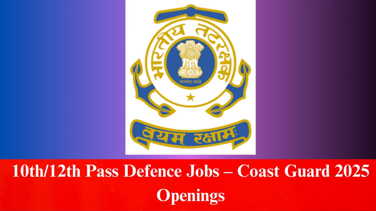 10th/12th Pass Defence Jobs – Coast Guard 2025 Openings
